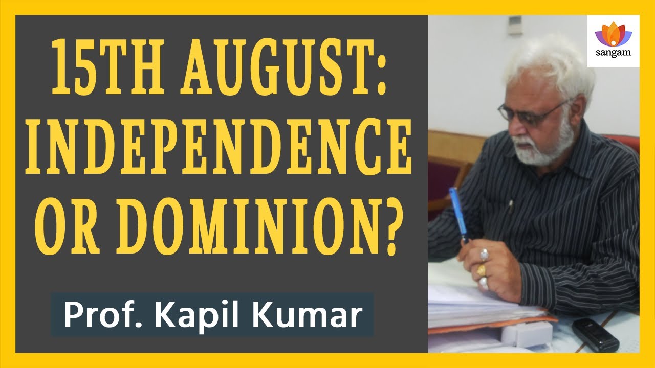 15th August: Independence or Dominion? | Prof Kapil Kumar - Sangam Talks