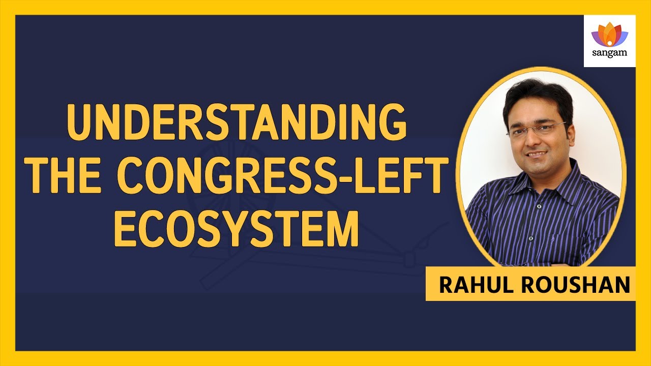 Understanding The Congress-Left Ecosystem | Rahul Roushan - Sangam Talks