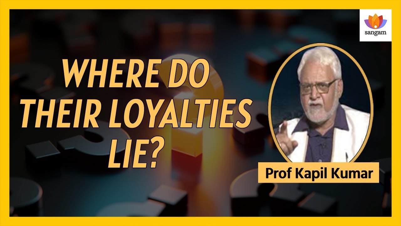 Where do their loyalties lie? | Prof Kapil Kumar | #SangamTalks - Sangam Talks